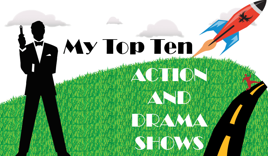 My Top Ten Drama or Action Shows